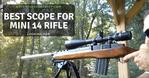 Top 3 Best Scopes for Mini 14 Rifles in 2020 Reviews